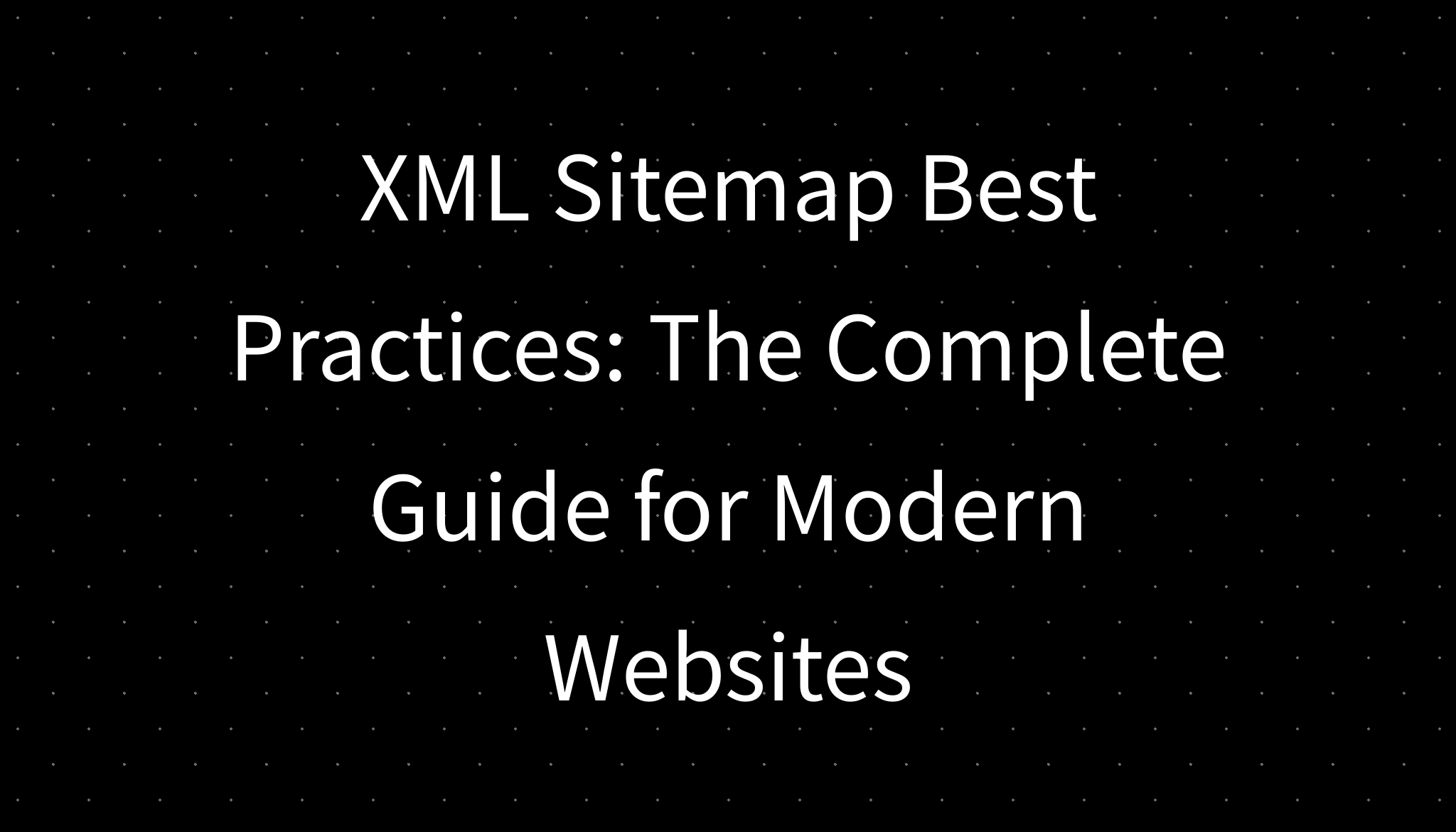 XML Sitemap Best Practices: The Complete Guide for Modern Websites XML Sitemap Best Practices: The Complete Guide for Modern Websites
